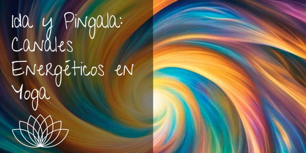 Ida y Pingala: Descifrando los Canales Energéticos en Yoga